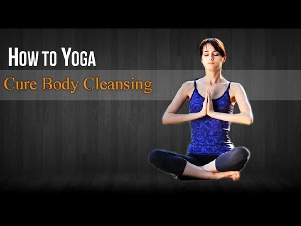 How To Do Yoga for Body Cleansing | Poses, Nutritional Management ...