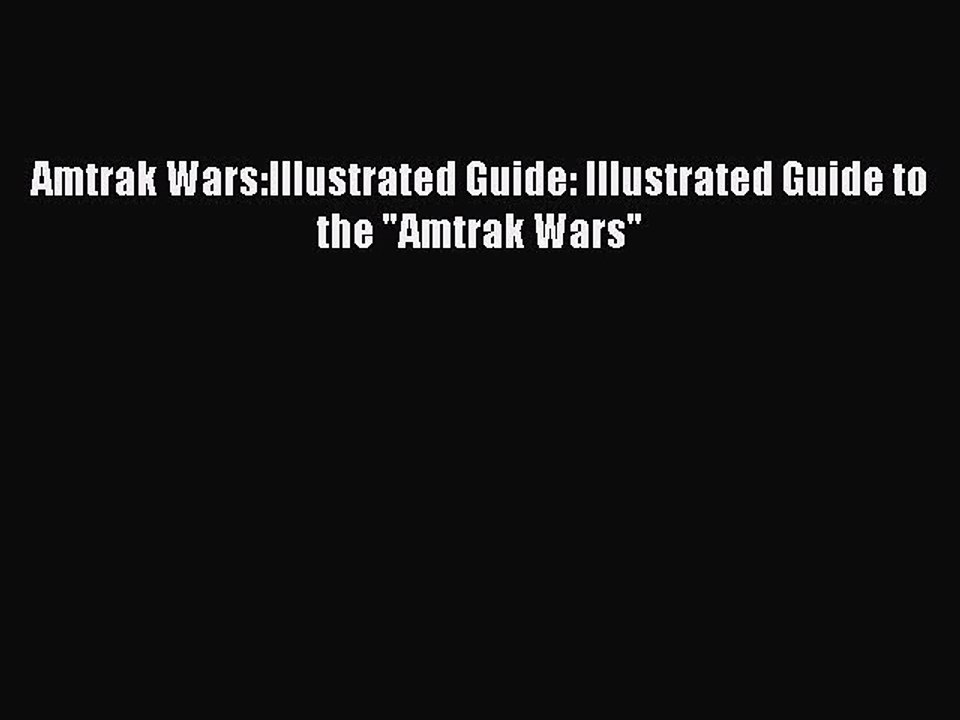 Amtrak Wars:Illustrated Guide: Illustrated Guide to the Amtrak Wars ...