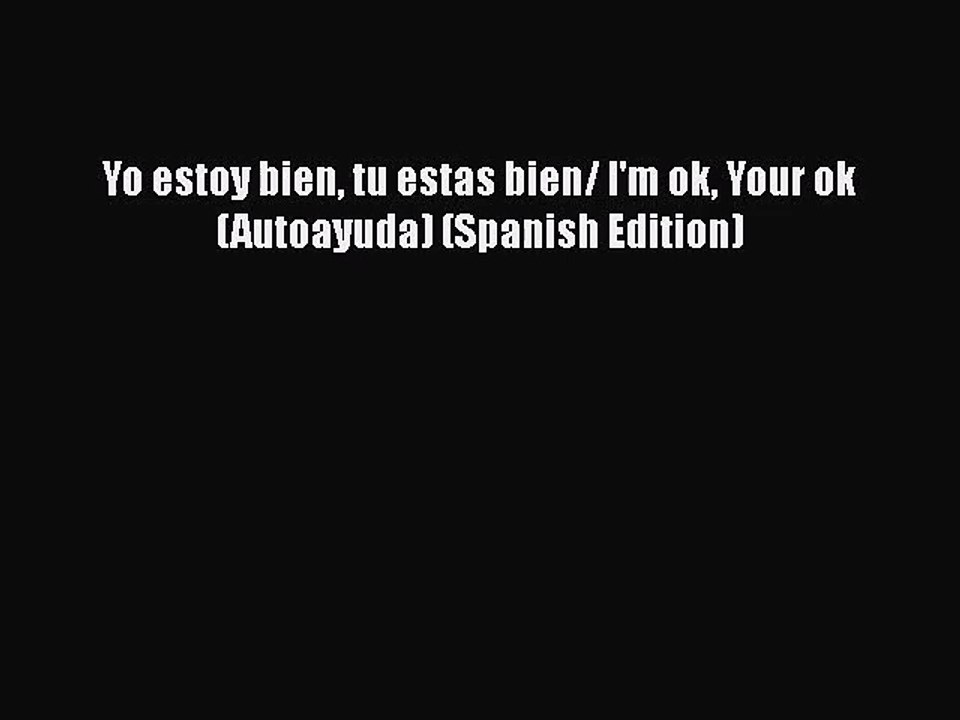 PDF Download Yo estoy bien tu estas bien/ I'm ok Your ok (Autoayuda ...