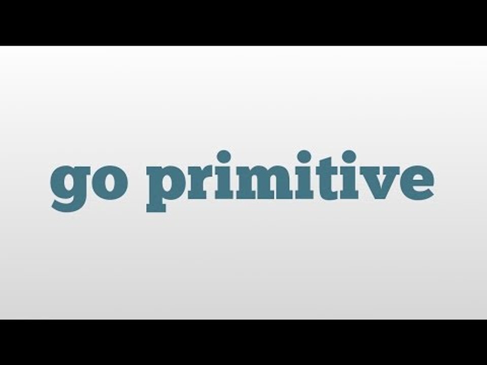 go primitive meaning and pronunciation - video Dailymotion