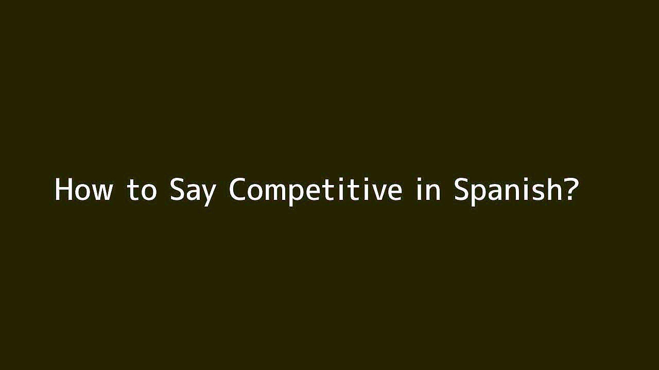 How to say Competitive in Spanish - Vidéo Dailymotion