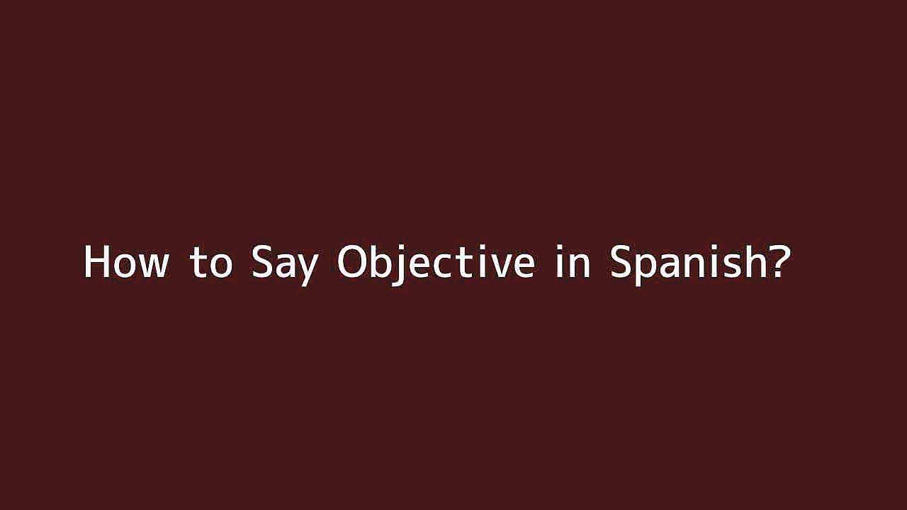 How to say Objective in Spanish - Vidéo Dailymotion