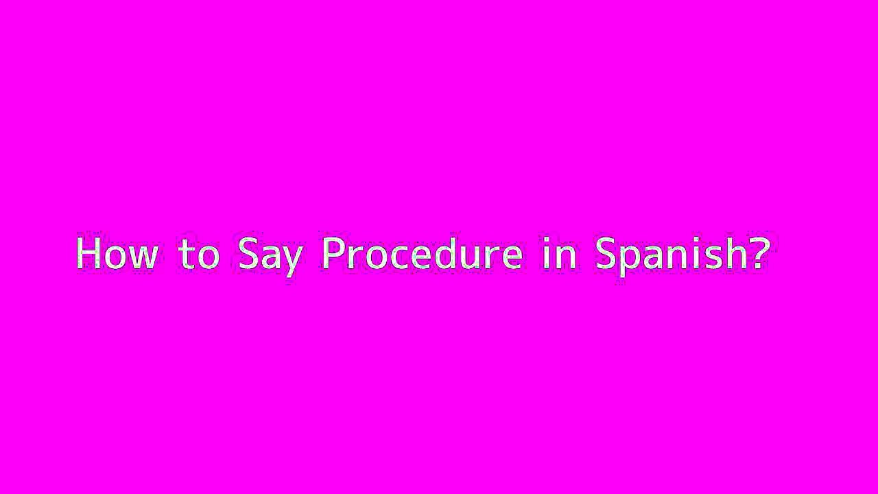 How to say Procedure in Spanish - Vidéo Dailymotion