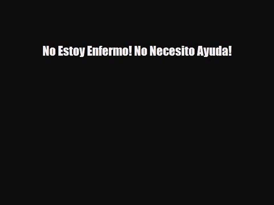 [PDF Download] No Estoy Enfermo! No Necesito Ayuda! [Download] Online ...