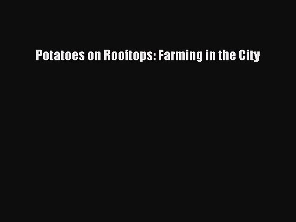 (PDF Download) Potatoes on Rooftops: Farming in the City Read Online ...