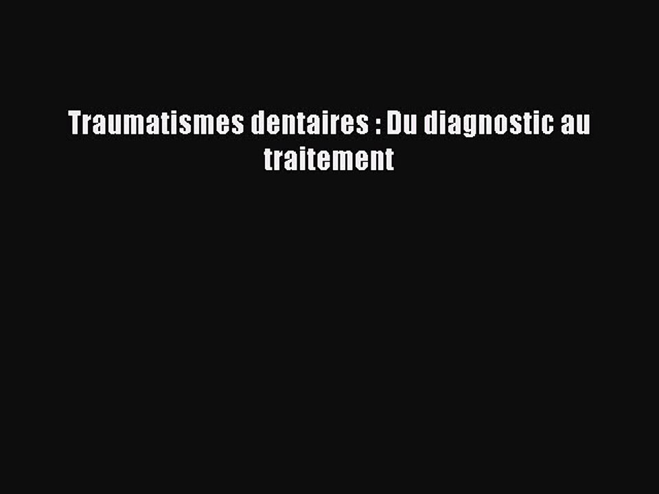 [PDF Télécharger] Traumatismes dentaires : Du diagnostic au traitement [Télécharger] Complet ...