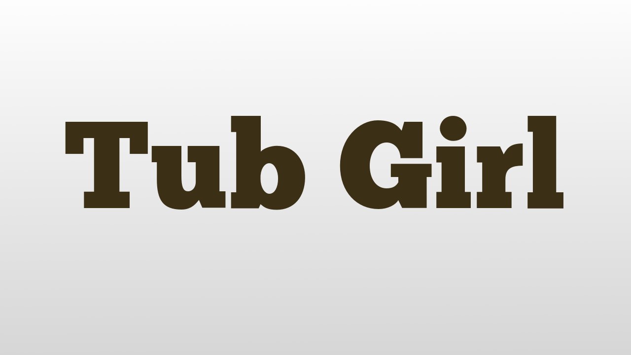 Tub Girl meaning and pronunciation - video Dailymotion
