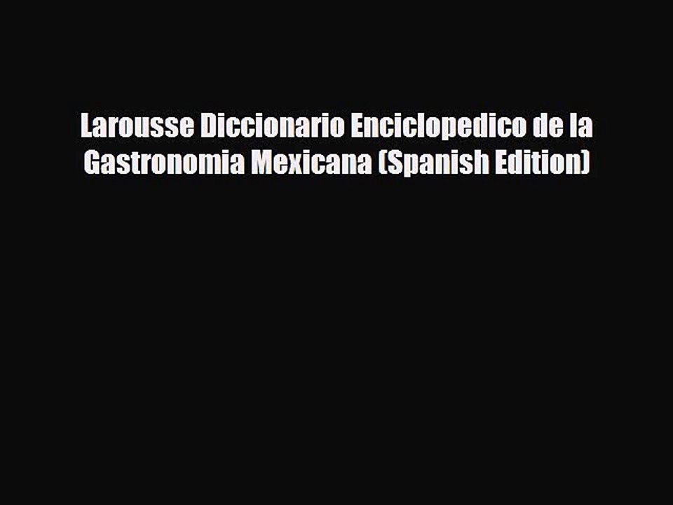 Download Larousse Diccionario Enciclopedico de la Gastronomia Mexicana (Spanish Edition) PDF ...