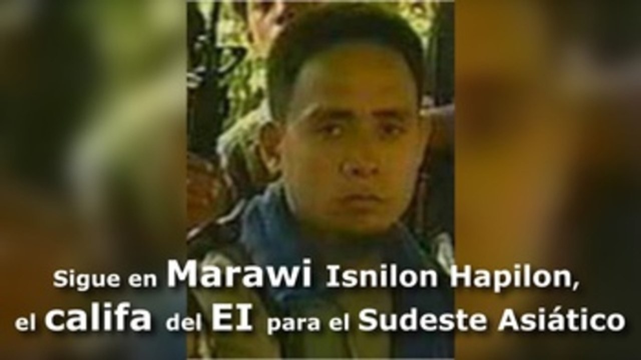 Sigue en Marawi Isnilon Hapilon, el califa del EI para el Sudeste ...