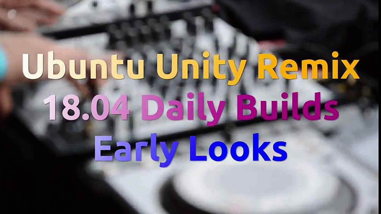 Ubuntu Unity Remix 18.04 Daily Builds Early Looks - video Dailymotion