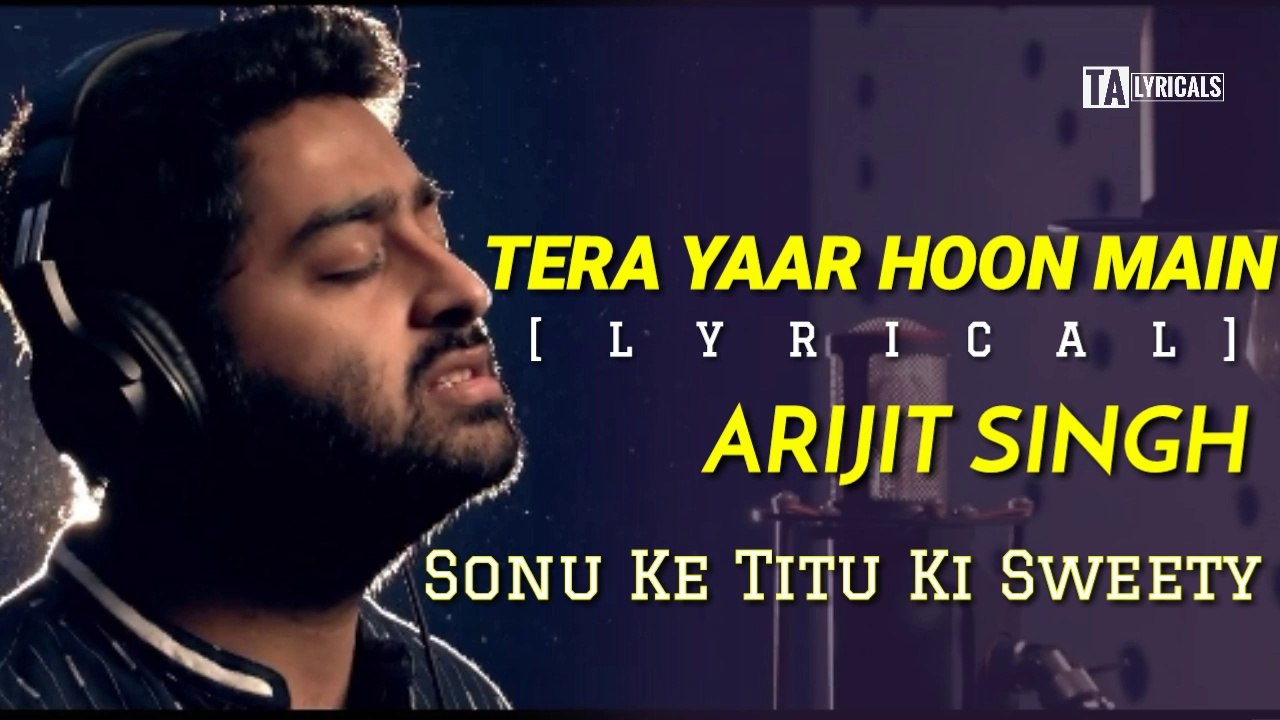 Tera Yaar Hoon Main Lyrics - Arijit Singh | Full Song | Sonu Ke Titu Ki ...
