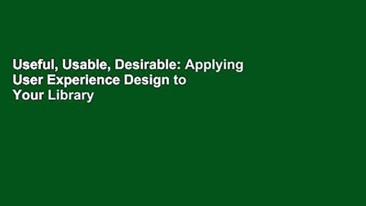 Useful, Usable, Desirable: Applying User Experience Design to Your ...