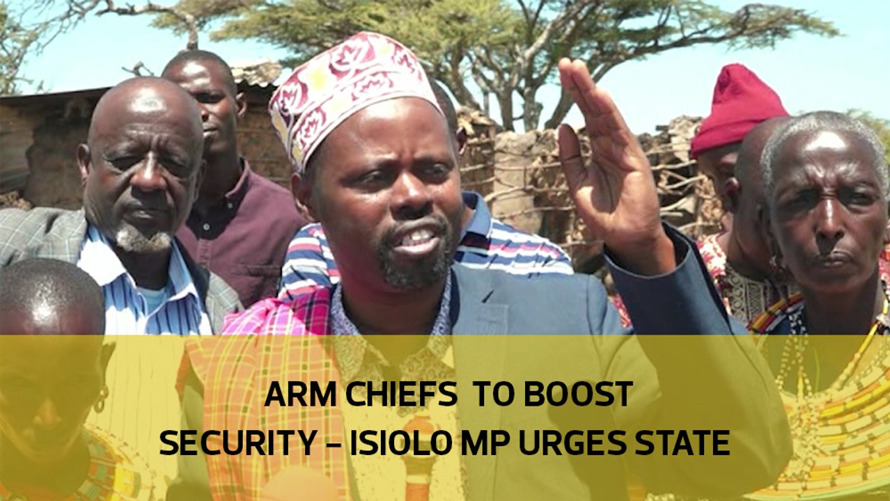 Arm chiefs to boost security - Isiolo MP urges State - video Dailymotion