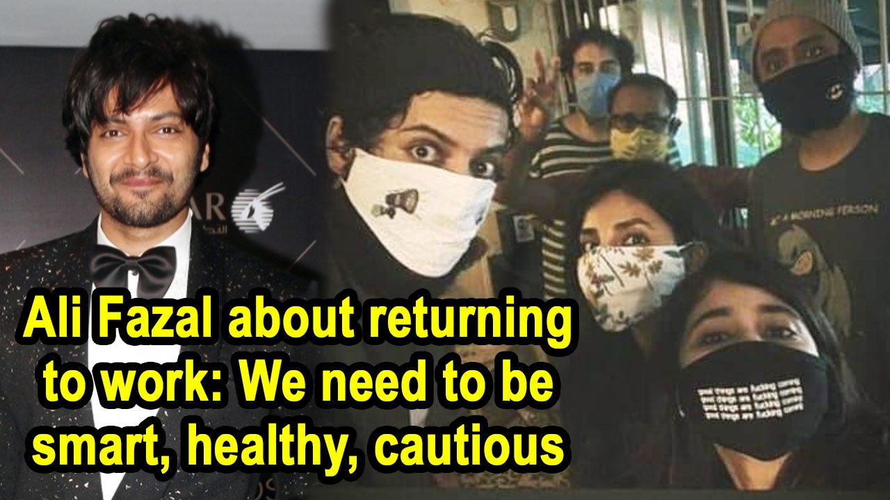 Ali Fazal about returning to work- We need to be smart, healthy ...