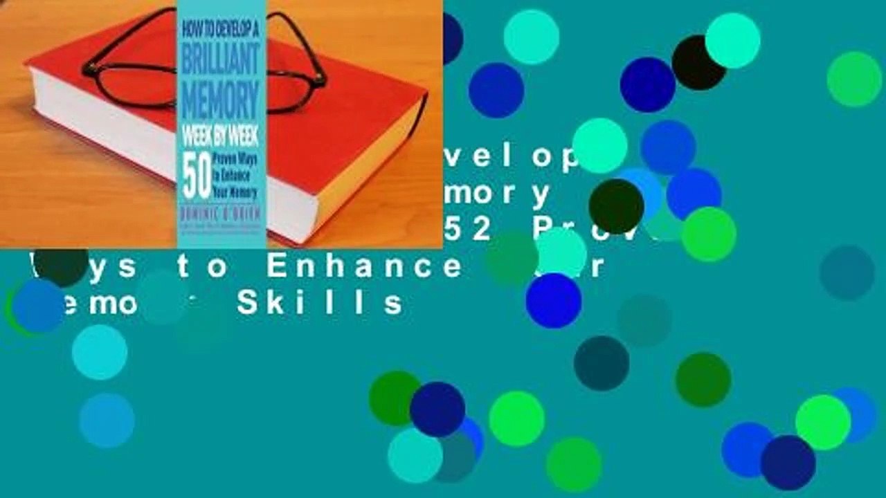 Read How to Develop a Brilliant Memory Week by Week: 52 Proven Ways to ...