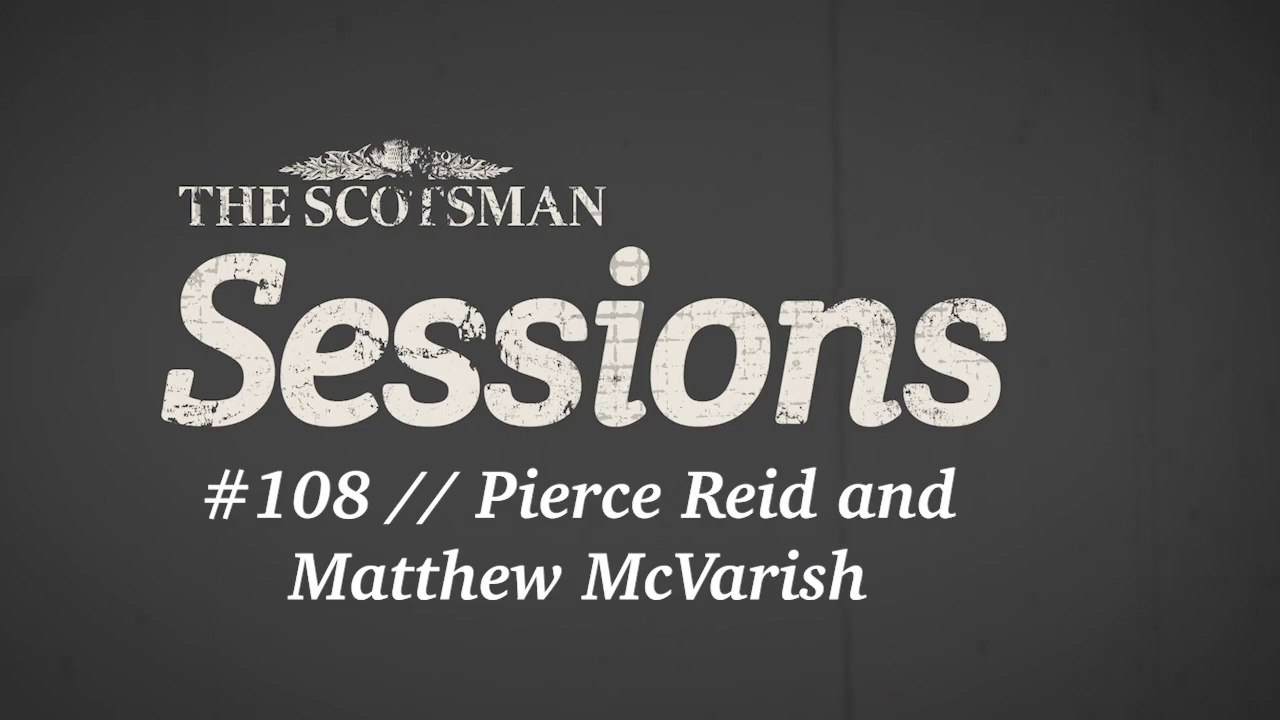 Scotsman Sessions #108: Pierce Reid and Matthew McVarish - video ...