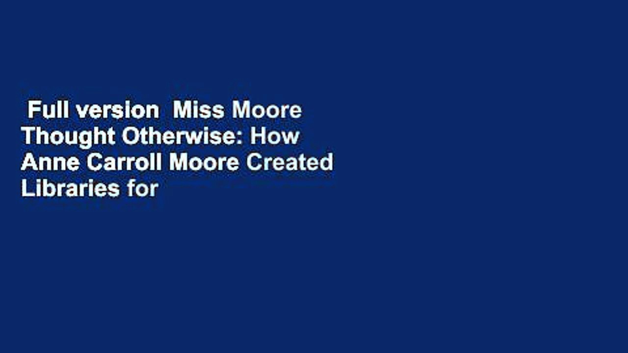 Full version Miss Moore Thought Otherwise: How Anne Carroll Moore ...