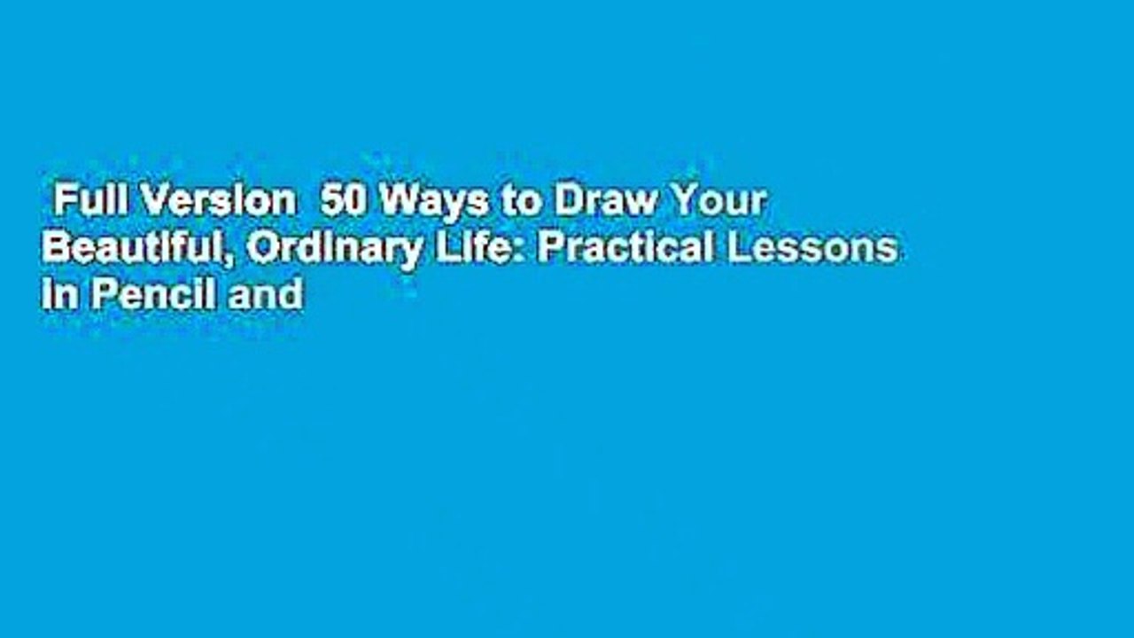 Full Version 50 Ways to Draw Your Beautiful, Ordinary Life: Practical ...