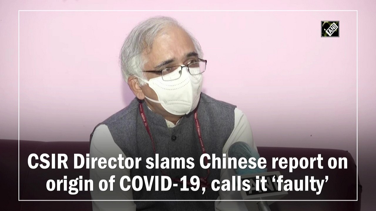 CSIR Director slams Chinese report on origin of Covid-19, calls it ...