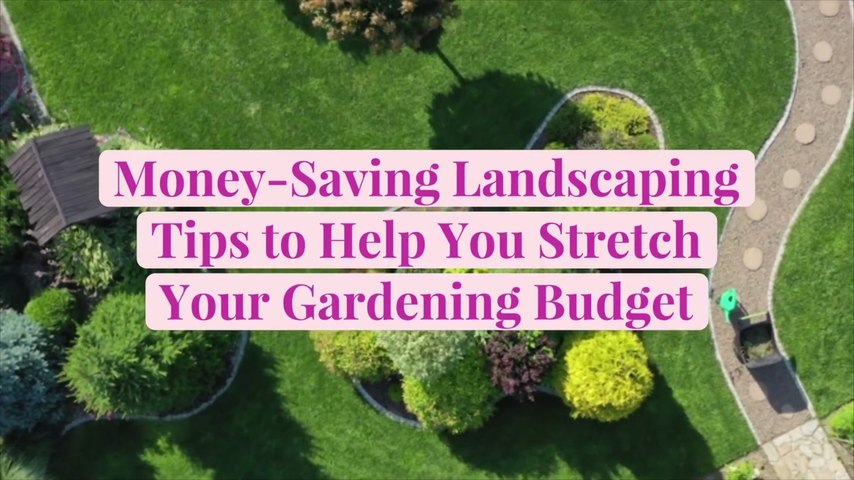 31 Money-Saving Landscaping Tips to Help You Stretch Your Gardening ...