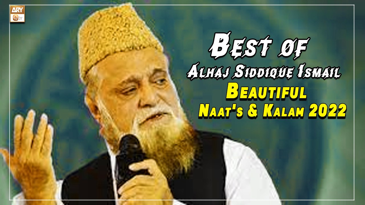 Best of Alhaj Siddique Ismail - Beautiful Naat's & Kalam 2022 #ARYQtv ...