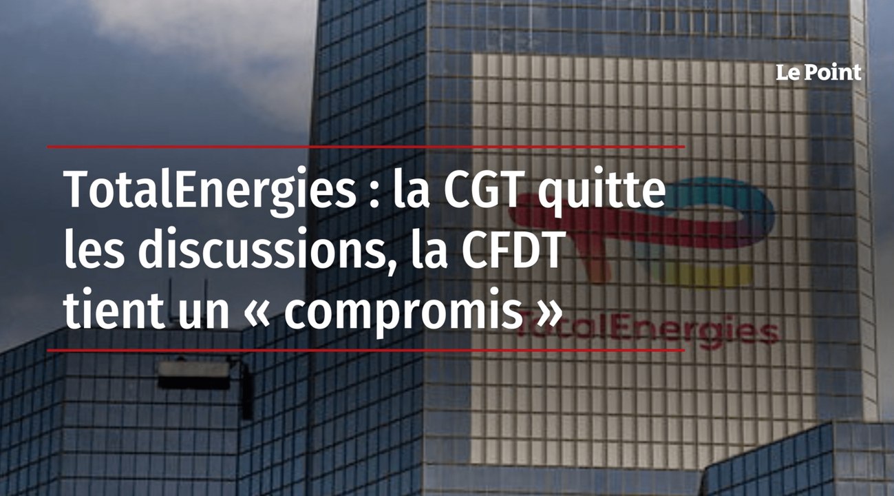 TotalEnergies : la CGT quitte les discussions, la CFDT tient un « compromis » - Vidéo Dailymotion