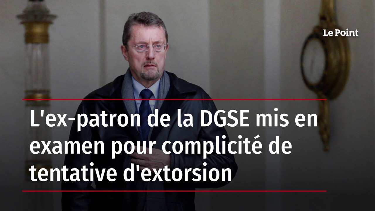 L'ex-patron de la DGSE mis en examen pour complicité de tentative d'extorsion - Vidéo Dailymotion