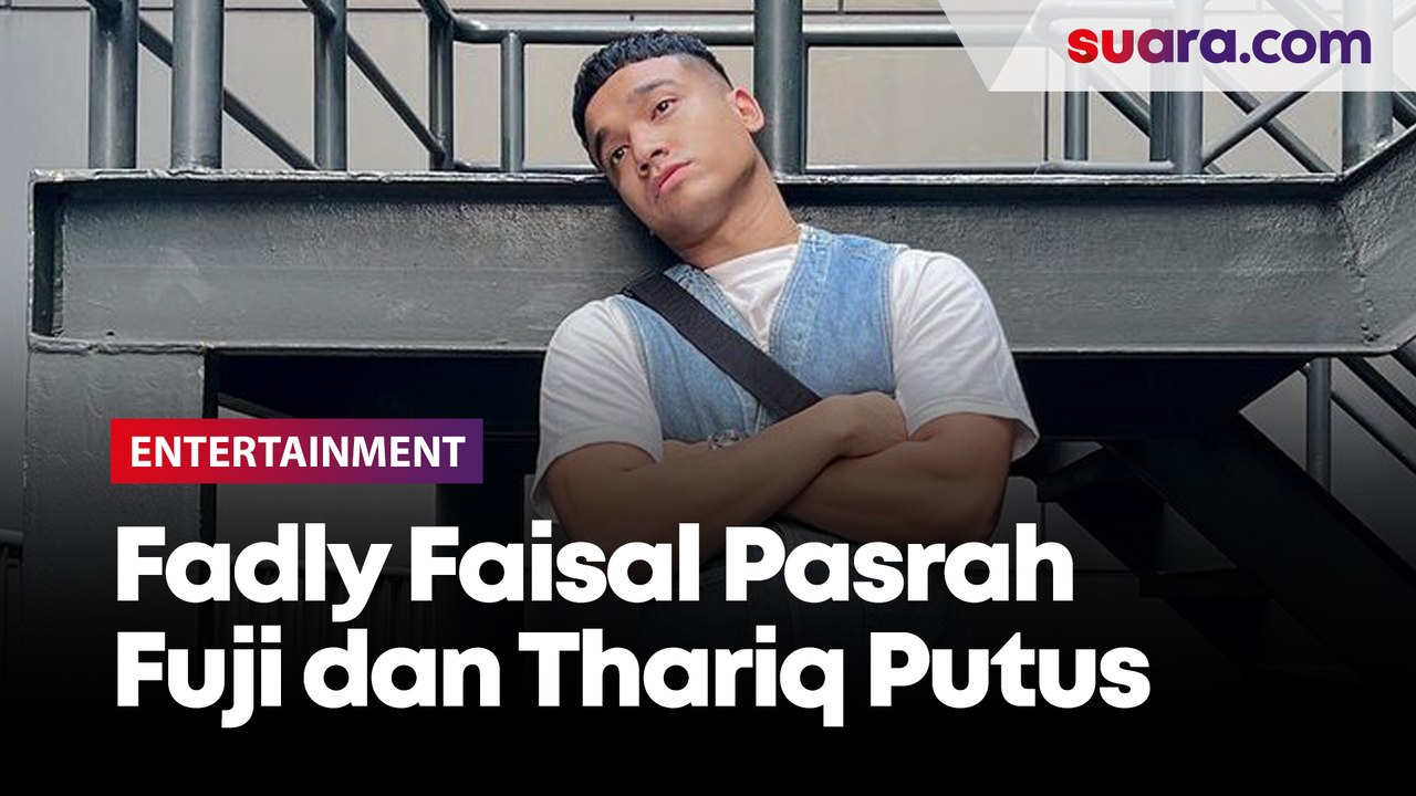 Pasrah Fuji dan Thariq Halilintar Putus, Fadly Faisal: Kecuali Adikku ...