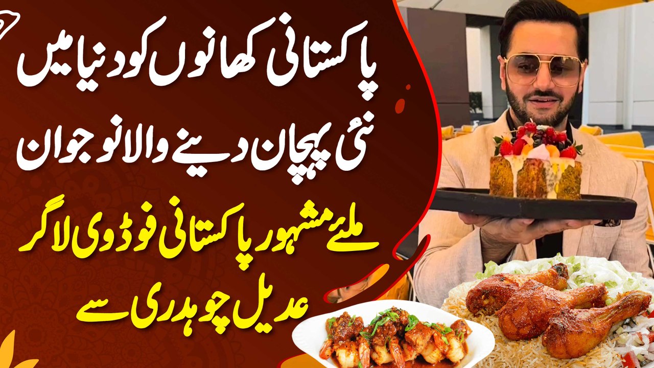 Adeel Chaudhry Food Vlogger Interview - Pakistani Food Ko World Me ...