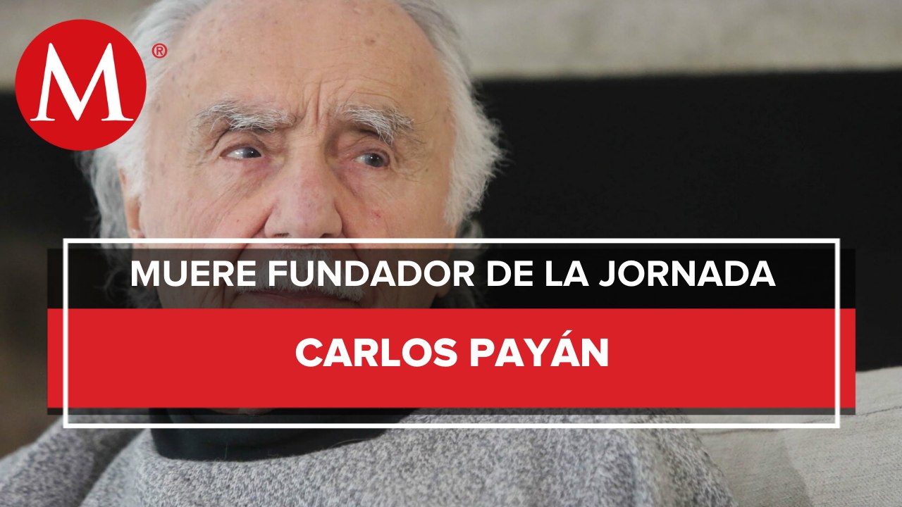 Murió Carlos Payán, periodista y fundador de 'La Jornada' - Vídeo ...