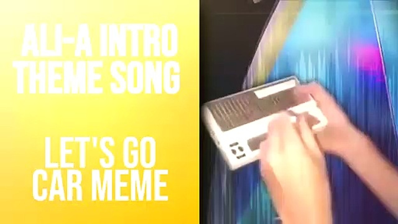 Ali-A Intro Theme Song - Let's Go Car Meme - video Dailymotion