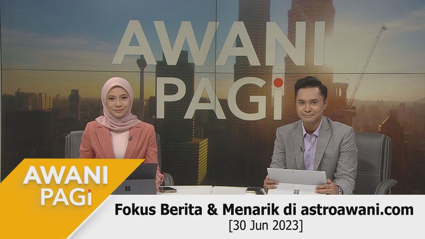 AWANI Pagi: Berita tumpuan & menarik di astroawani.com [30 Jun 2023 ...