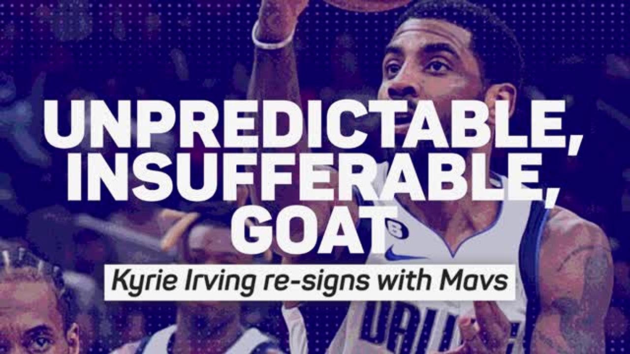 Unpredictable, insufferable, GOAT - Kyrie Irving re-signs with Mavs ...