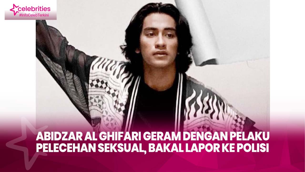 Abidzar Al Ghifari Geram dengan Pelaku Pelecehan Seksual, Bakal Lapor ...