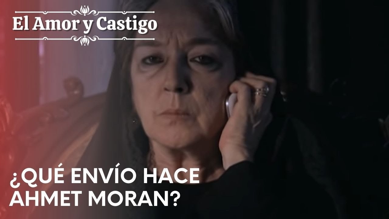 ¿Qué envío hace Ahmet Moran? | Amor y Castigo - Capitulo 23 ...