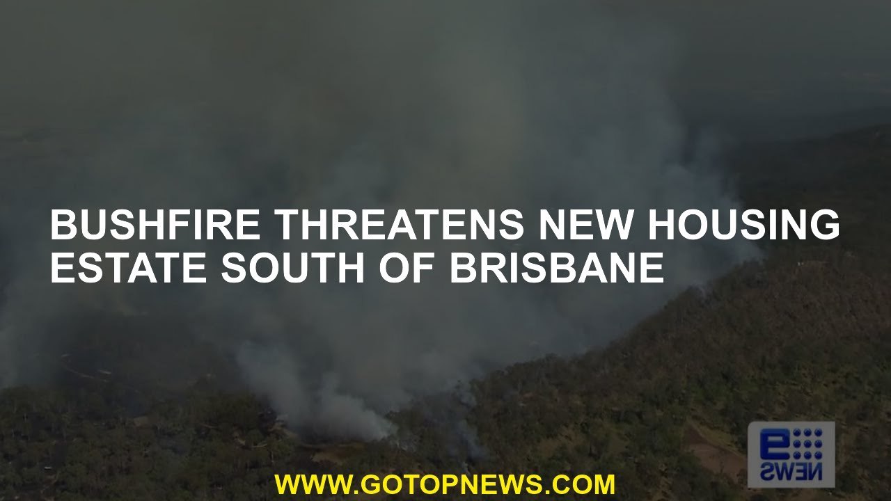 Bushfire threatens new housing estate south of Brisbane - video Dailymotion