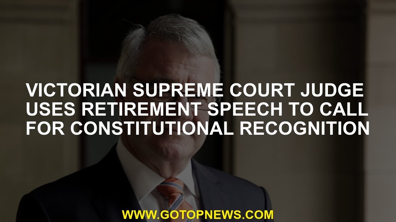 Victorian Supreme Court judge uses retirement speech to call for ...