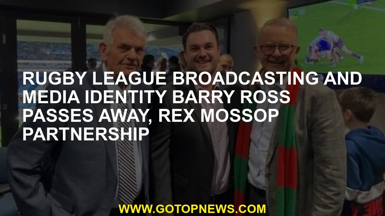 Rugby league broadcasting and media identity Barry Ross passes away ...