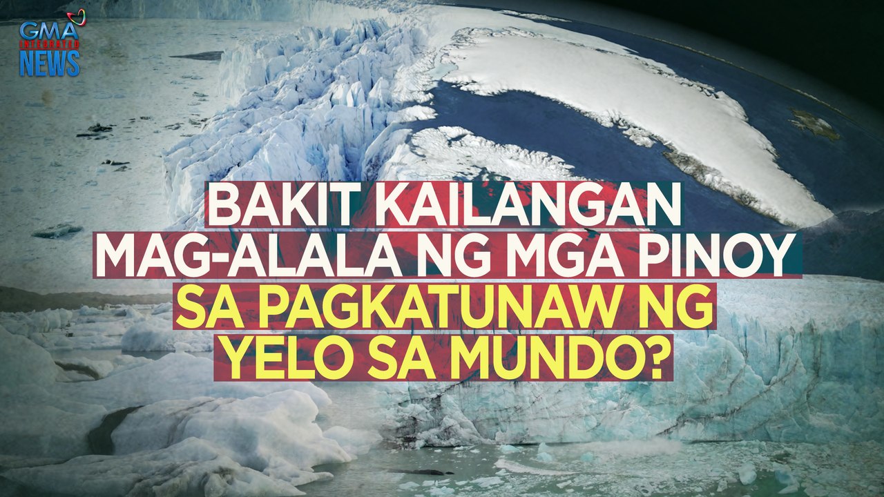 Bakit kailangan mag-alala ng mga Pinoy sa pagkatunaw ng yelo sa mundo ...