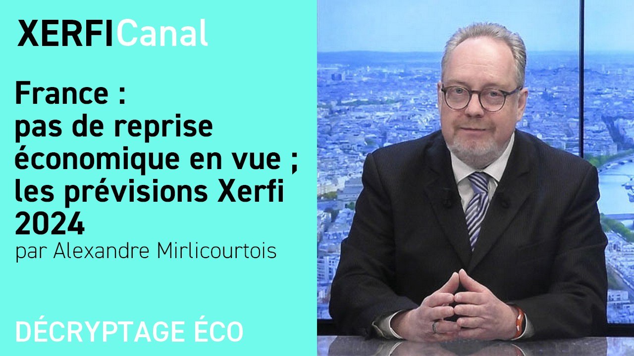 France : pas de reprise économique en vue ; les prévisions Xerfi 2024 ...