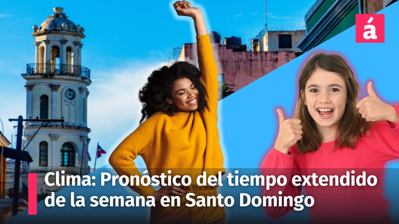 Clima: Pronóstico del tiempo extendido de la semana en Santo Domingo ...