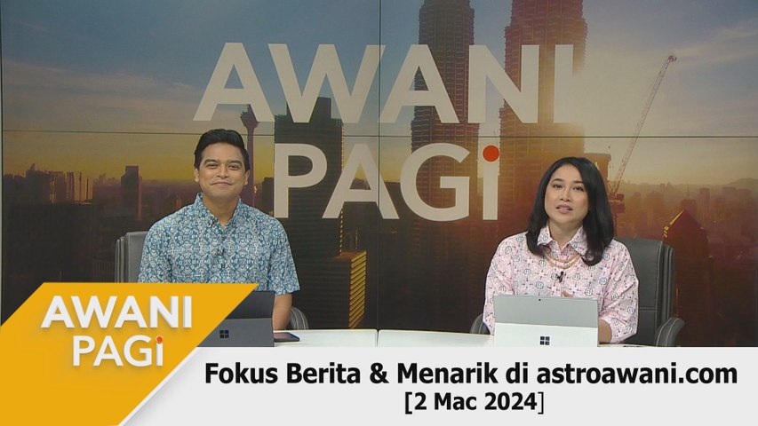 AWANI Pagi: Berita tumpuan & menarik di astroawani.com [2 Mac 2024 ...