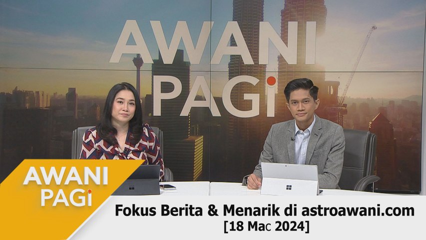 AWANI Pagi: Berita tumpuan & menarik di astroawani.com [18 Mac 2024 ...