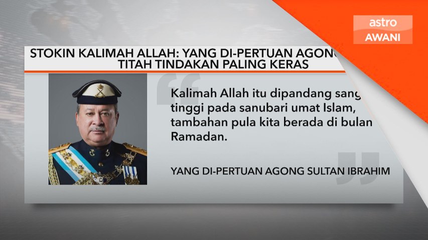 Stokin kalimah Allah: Yang di-Pertuan Agong murka, titah tindakan ...