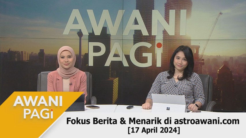 AWANI Pagi: Berita tumpuan & menarik di astroawani.com [17 April 2024 ...
