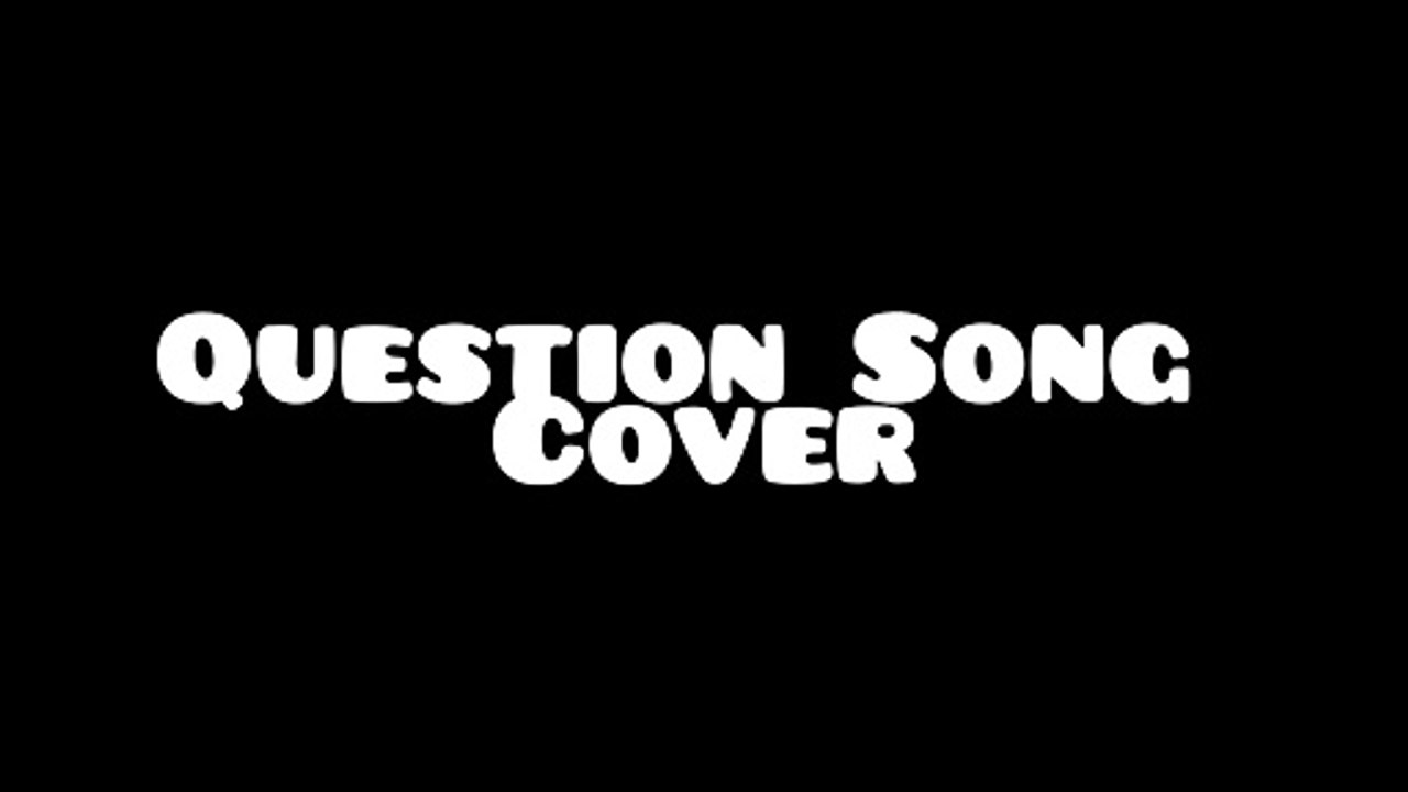 Question Song - Cover - video Dailymotion