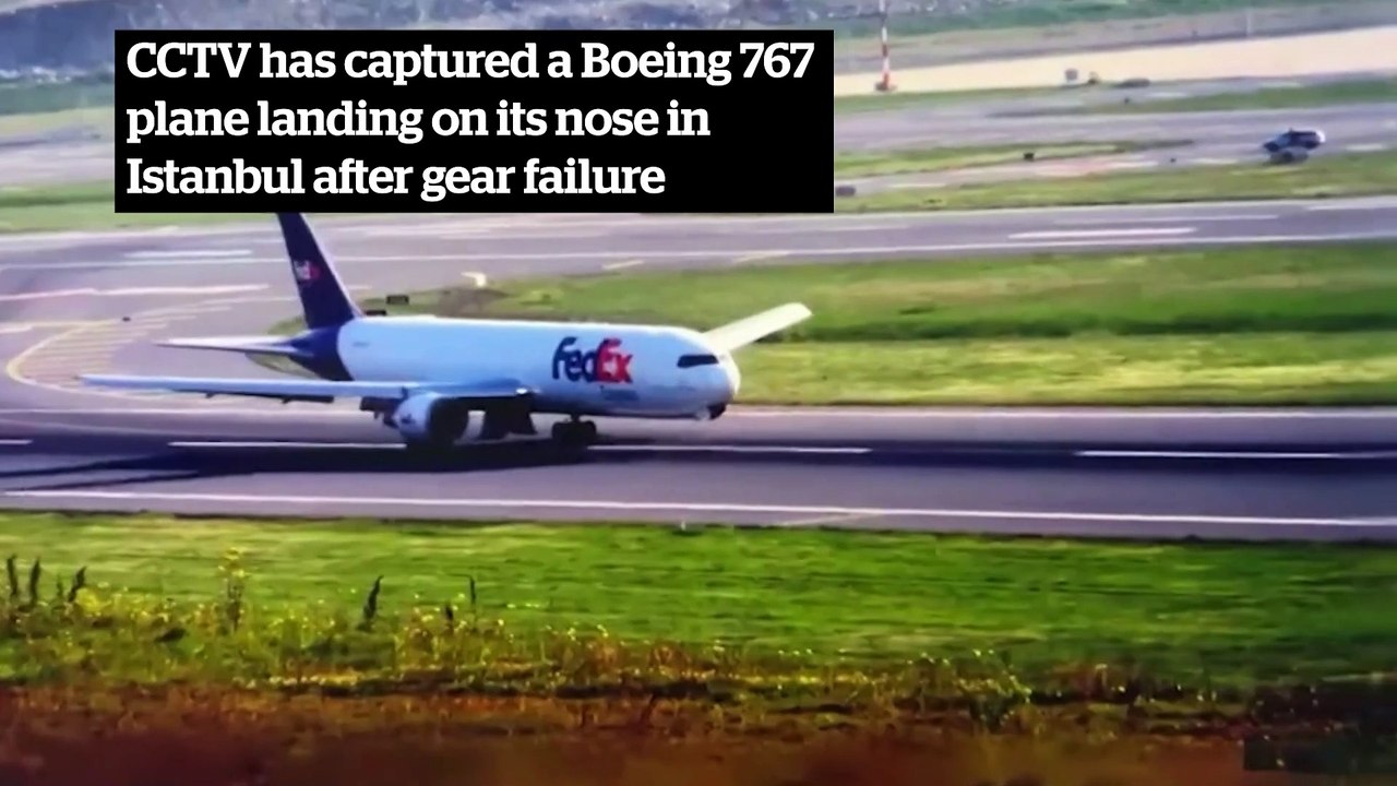 CCTV captures Boeing 767 landing on nose in Istanbul after gear failure ...