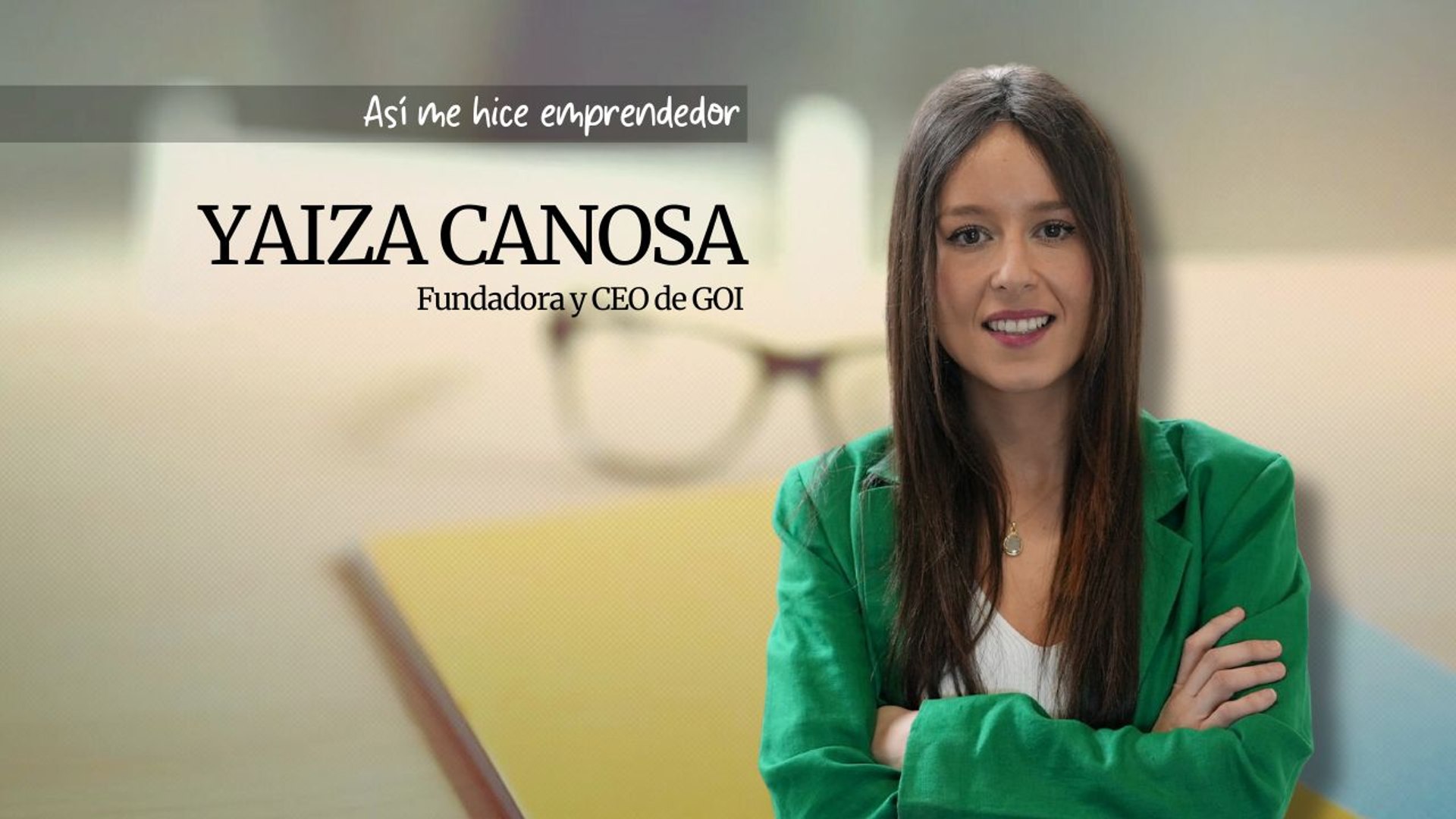 Así me hice emprendedor: Yaiza Canosa, Fundadora y CEO de GOI - EXPANSIONTV