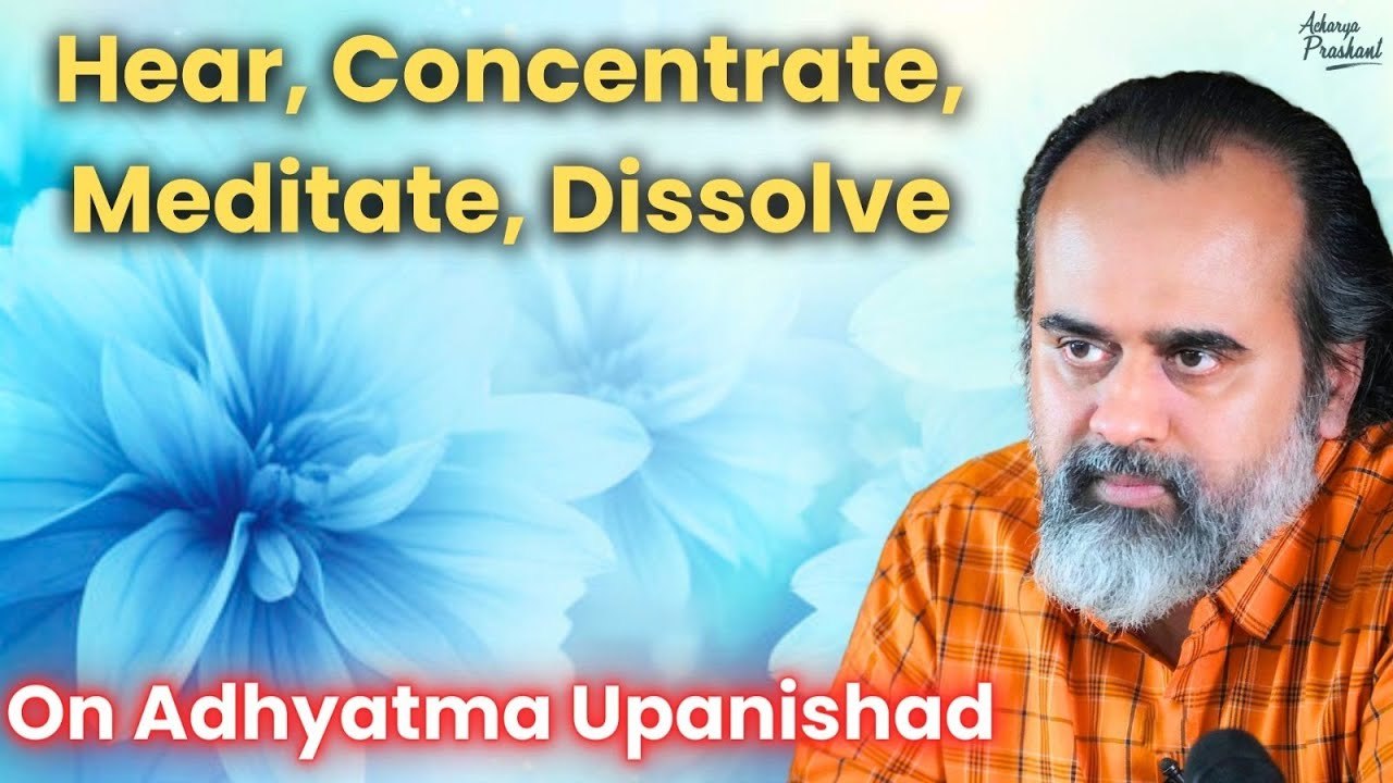Hear, Concentrate, Meditate, Dissolve || Acharya Prashant, on Adhyatma ...