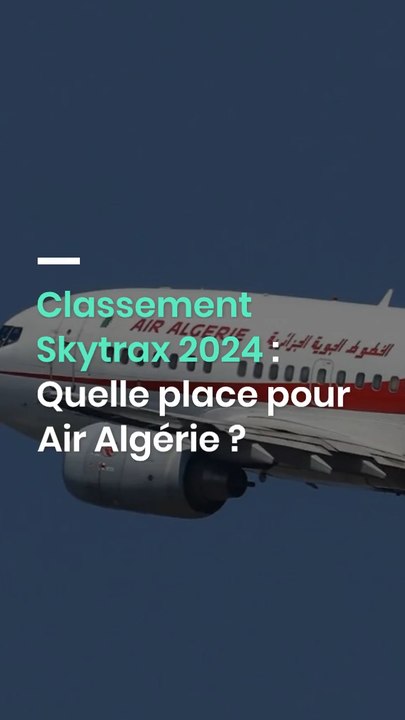 Classement Skytrax 2024 : Quelle place pour Air Algérie ? - Vidéo Dailymotion